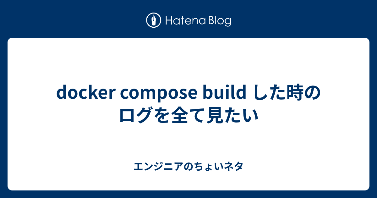 docker compose build した時のログを全て見たい - エンジニアのちょいネタ