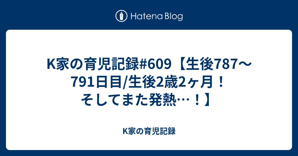 K家の育児記録#609【生後787〜791日目/生後2歳2ヶ月！そしてまた発熱…！】 - K家の育児記録