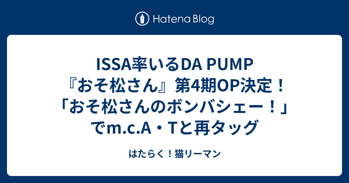 ISSA率いるDA PUMP『おそ松さん』第4期OP決定！「おそ松さんのボンバシェー！」でm.c.A・Tと再タッグ - はたらく！猫リーマン