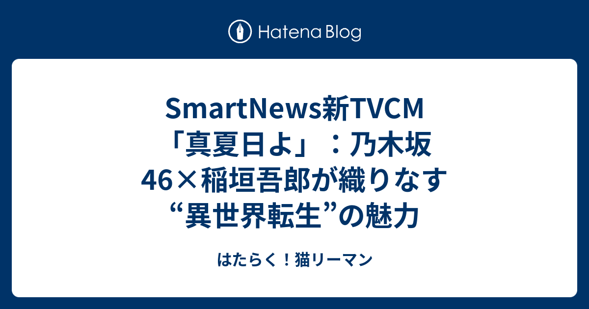 SmartNews新TVCM「真夏日よ」：乃木坂46×稲垣吾郎が織りなす“異世界転生”の魅力 - はたらく！猫リーマン