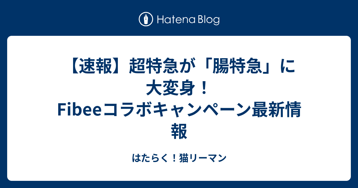 【速報】超特急が「腸特急」に大変身！Fibeeコラボキャンペーン最新情報 - はたらく！猫リーマン