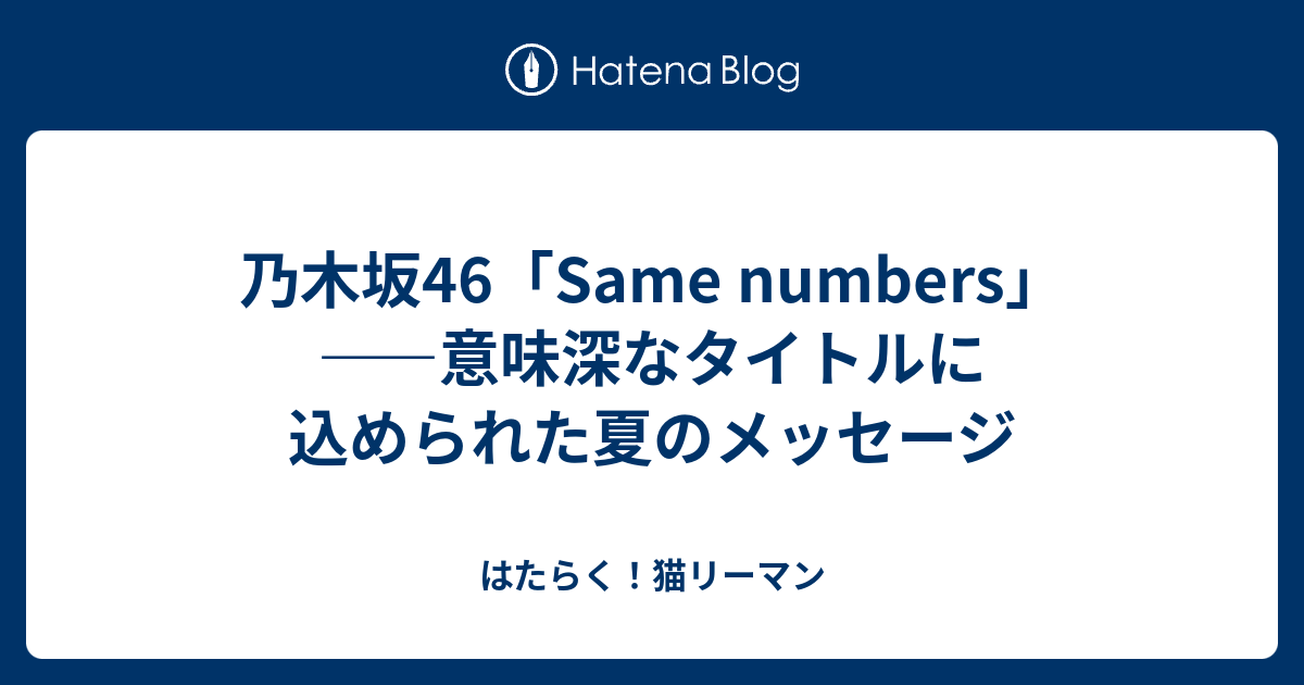 乃木坂46「Same numbers」——意味深なタイトルに込められた夏のメッセージ - はたらく！猫リーマン