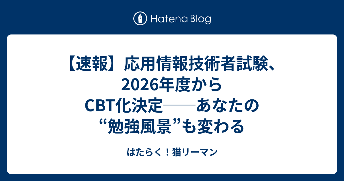 【速報】応用情報技術者試験、2026年度からCBT化決定──あなたの“勉強風景”も変わる - はたらく！猫リーマン