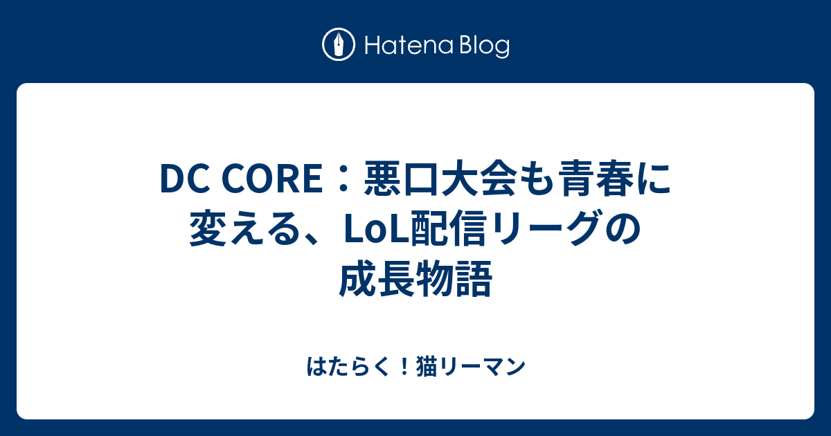 DC CORE：悪口大会も青春に変える、LoL配信リーグの成長物語 - はたらく！猫リーマン