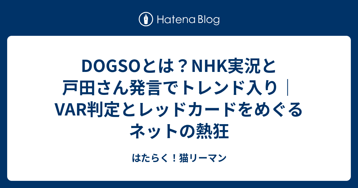 DOGSOとは？NHK実況と戸田さん発言でトレンド入り｜VAR判定とレッドカードをめぐるネットの熱狂 - はたらく！猫リーマン