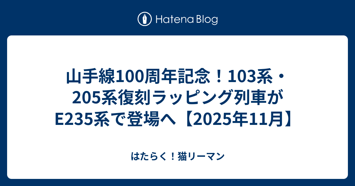 山手線100周年記念！103系・205系復刻ラッピング列車がE235系で登場へ【2025年11月】 - はたらく！猫リーマン