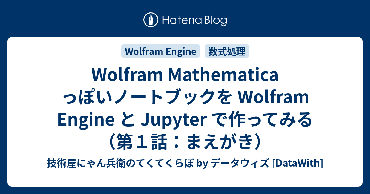 Wolfram Mathematica っぽいノートブックを Wolfram Engine と Jupyter で作ってみる（第1話：まえがき ...