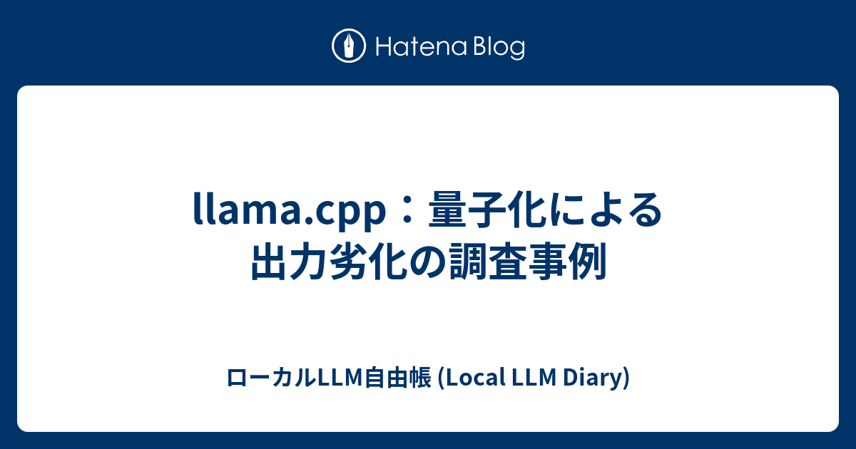 llama.cpp：量子化による出力劣化の調査事例 - ローカルLLM自由帳 (Local LLM Diary)
