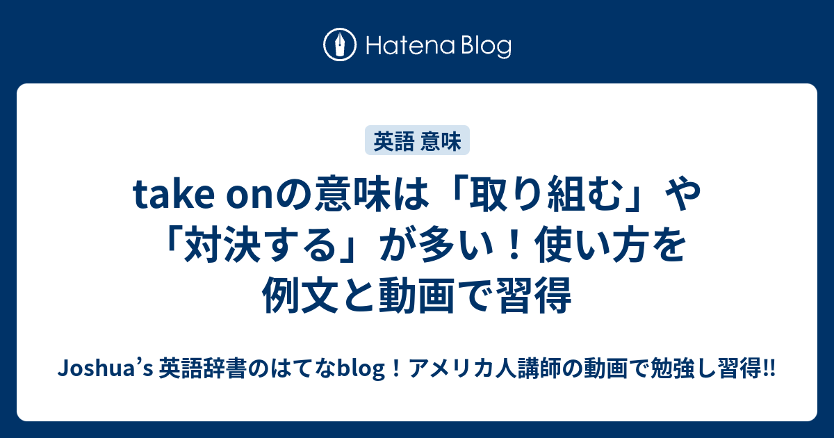 take onの意味は「取り組む」や「対決する」が多い！使い方を例文と動画で習得 - Joshua’s 英語辞書のはてなblog！アメリカ人 ...