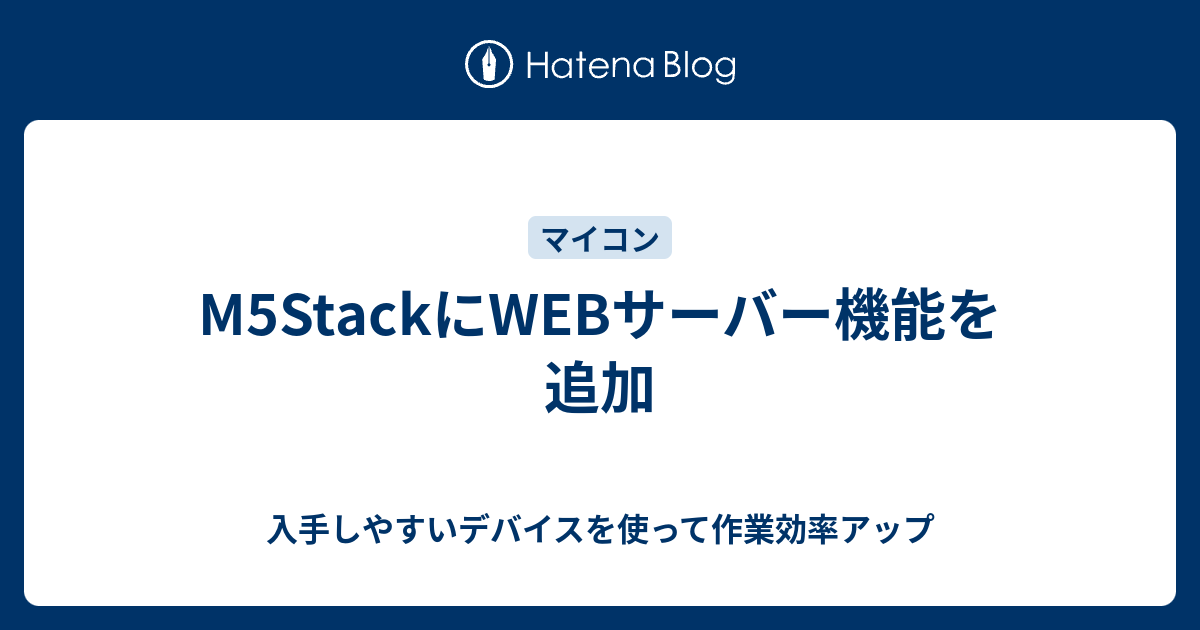 M5StackにWEBサーバー機能を追加 - 入手しやすいデバイスを使って作業効率アップ