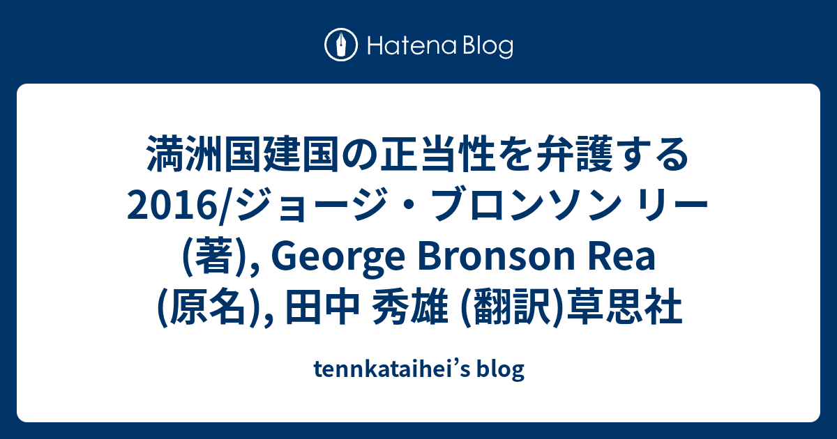 満洲国建国の正当性を弁護する 2016/ジョージ・ブロンソン リー (著), George Bronson Rea (原名), 田中 秀雄 ...