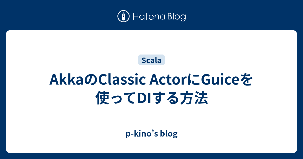 AkkaのClassic ActorにGuiceを使ってDIする方法 - p-kino’s blog