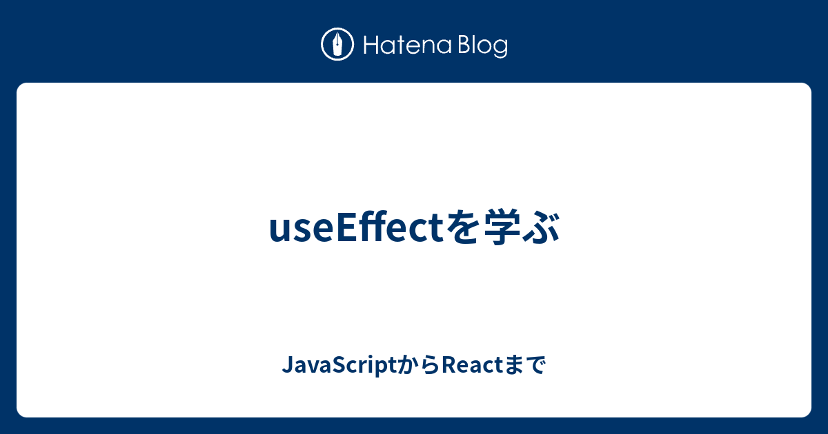 useEffectを学ぶ - JavaScriptからReactまで
