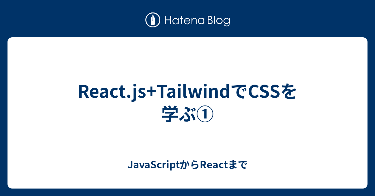 React.js+TailwindでCSSを学ぶ① - JavaScriptからReactまで