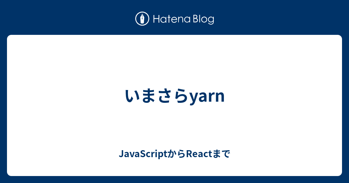 いまさらyarn - JavaScriptからReactまで
