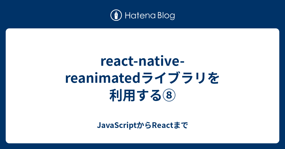 react-native-reanimatedライブラリを利用する⑧ - JavaScriptからReactまで