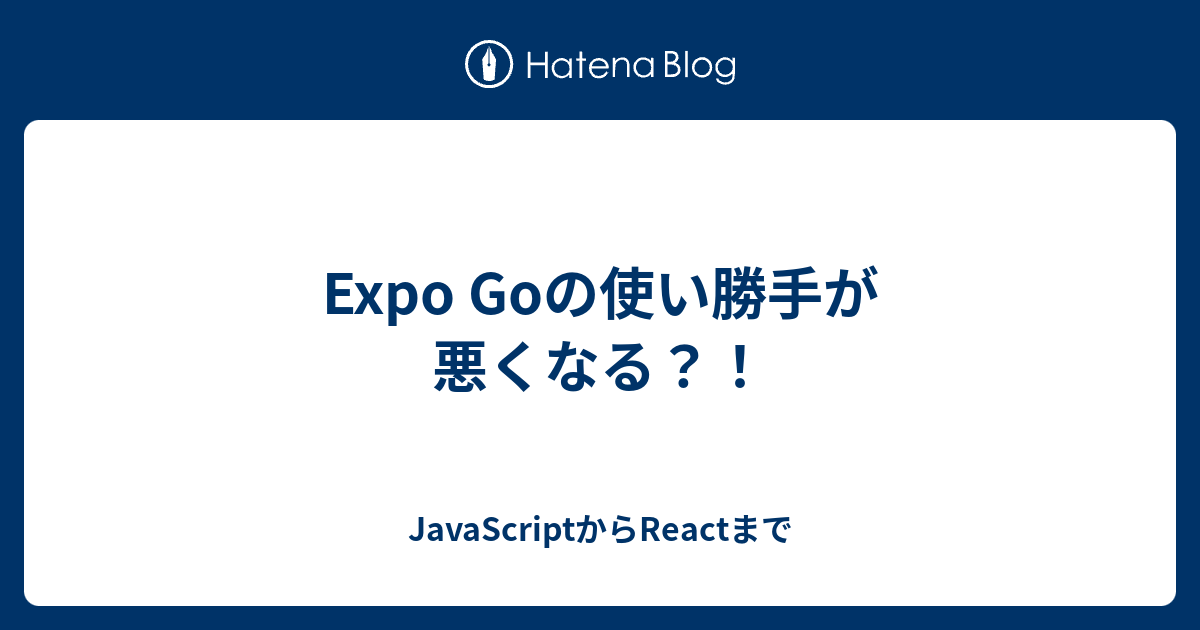 Expo Goの使い勝手が悪くなる？！ - JavaScriptからReactまで