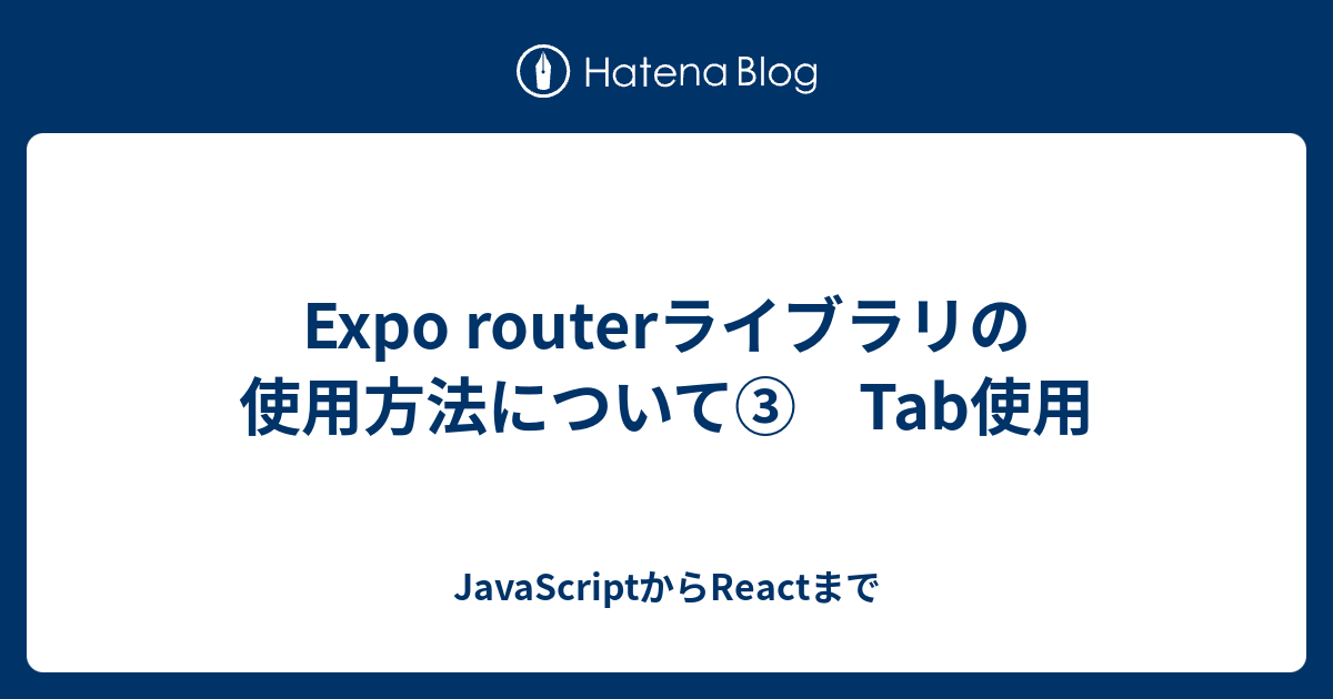 Expo routerライブラリの使用方法について③ Tab使用 - JavaScriptからReactまで