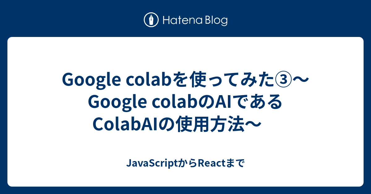 Google colabを使ってみた③～Google colabのAIであるColabAIの使用方法～ - JavaScriptからReactまで