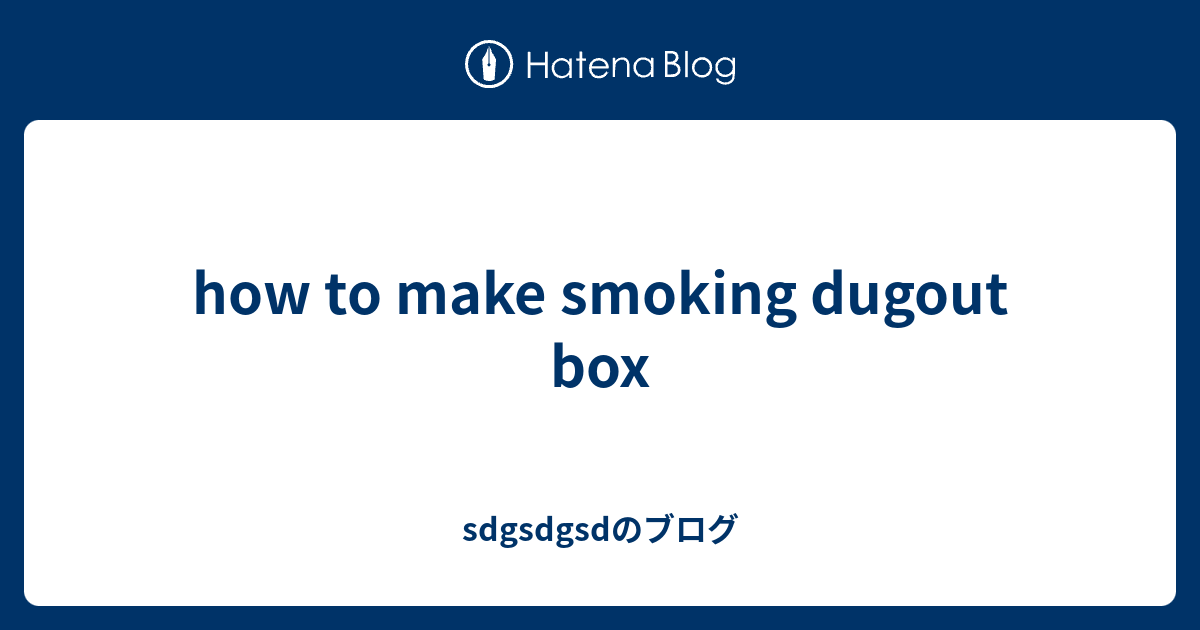 how to make smoking dugout box - sdgsdgsdのブログ