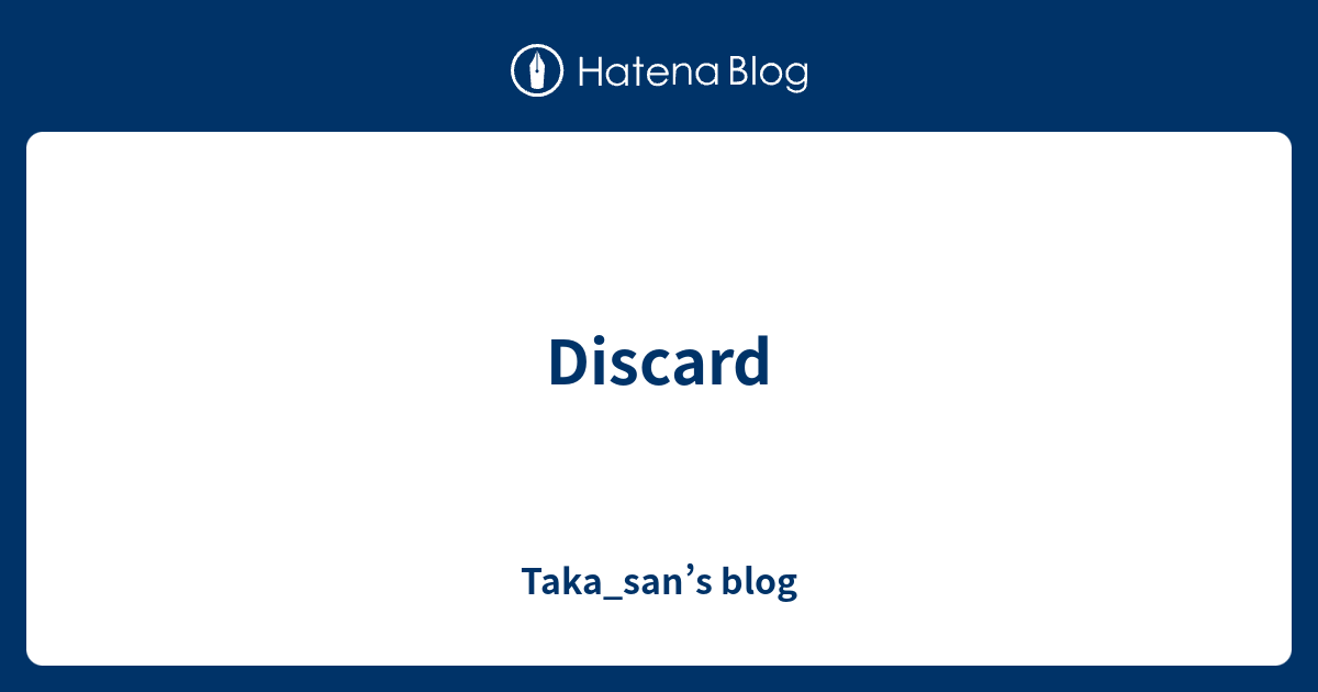 Discard - Taka_san’s blog