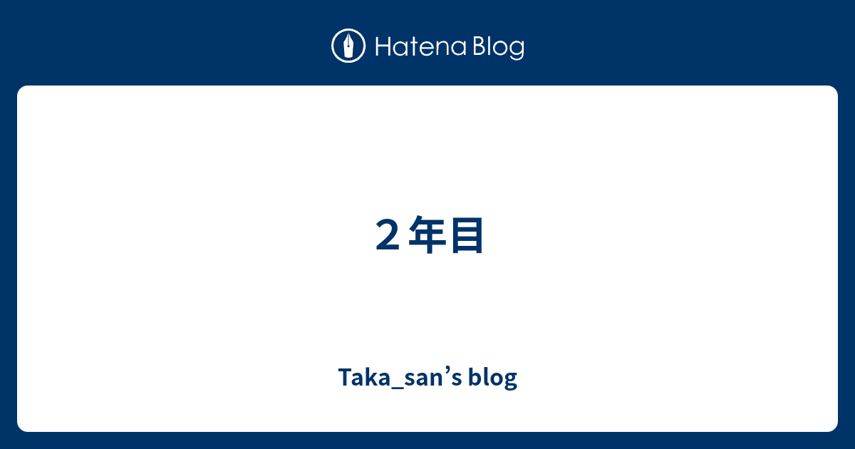 2年目 - Taka_san’s blog