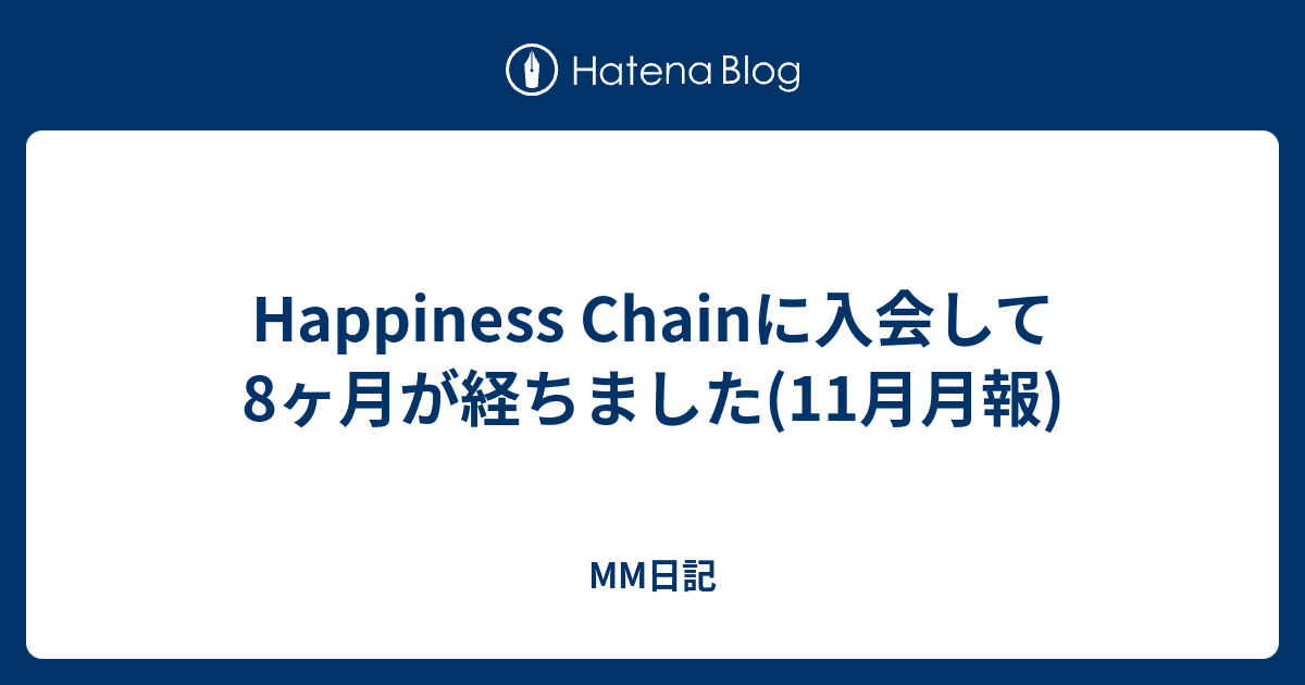 Happiness Chainに入会して8ヶ月が経ちました(11月月報) - MM日記