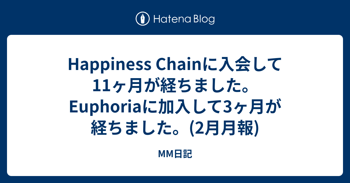 Happiness Chainに入会して11ヶ月が経ちました。Euphoriaに加入して3ヶ月が経ちました。(2月月報) - MM日記