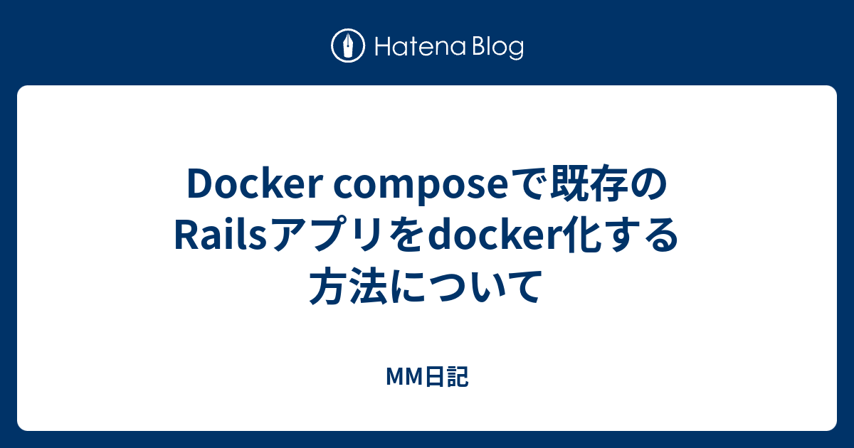 Docker composeで既存のRailsアプリをdocker化する方法について - MM日記