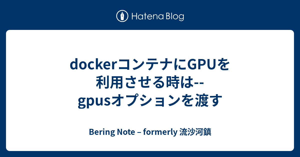 dockerコンテナにGPUを利用させる時は--gpusオプションを渡す - Bering Note – formerly 流沙河鎮