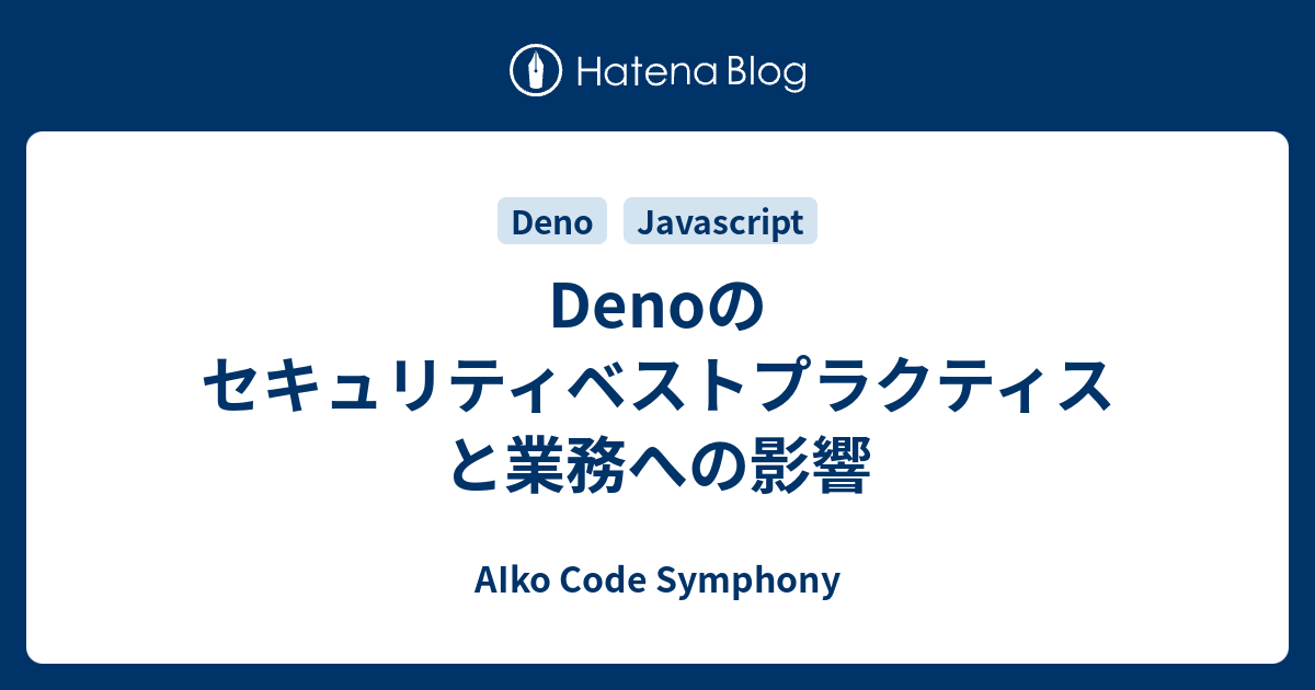 Denoのセキュリティベストプラクティスと業務への影響 - AIko Code Symphony