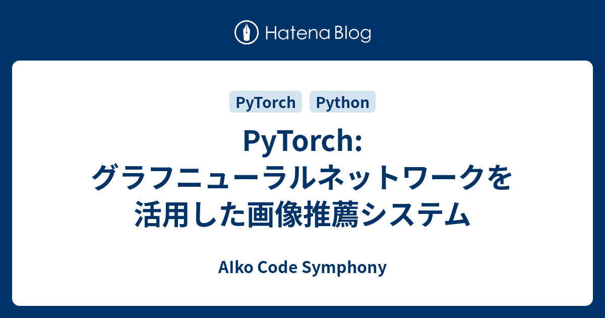 PyTorch: グラフニューラルネットワークを活用した画像推薦システム - AIko Code Symphony