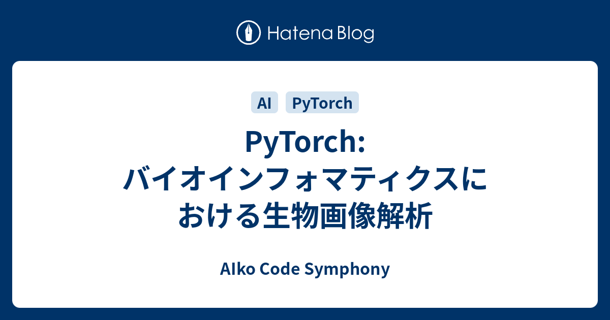 PyTorch: バイオインフォマティクスにおける生物画像解析 - AIko Code Symphony