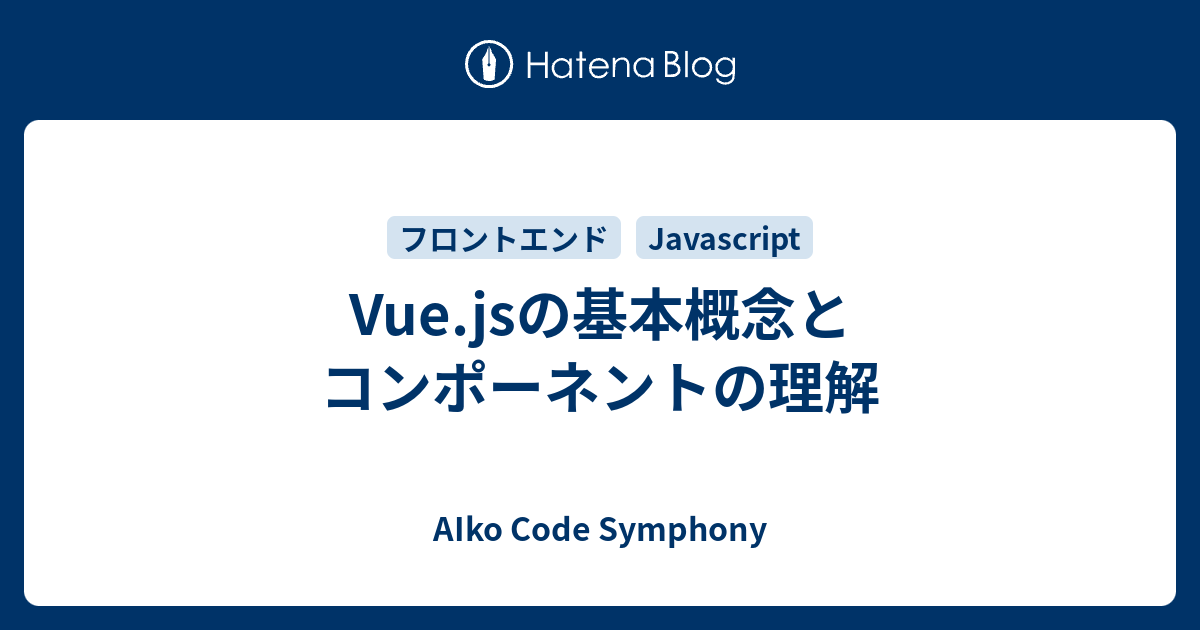 Vue.jsの基本概念とコンポーネントの理解 - AIko Code Symphony