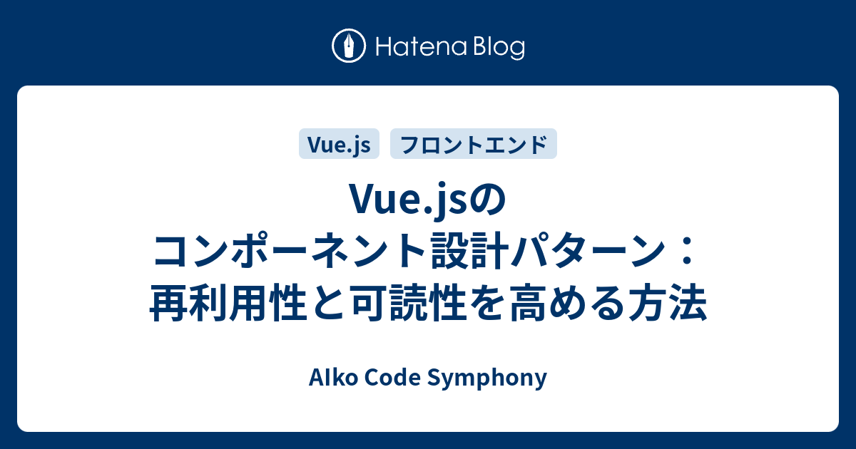 Vue.jsのコンポーネント設計パターン：再利用性と可読性を高める方法 - AIko Code Symphony
