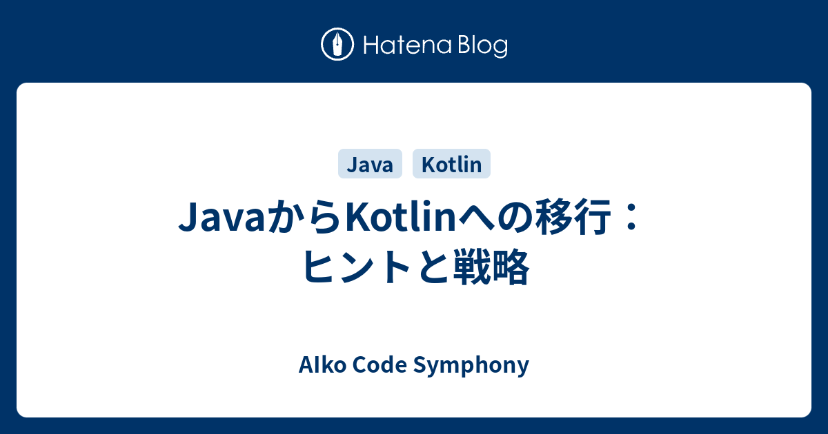 JavaからKotlinへの移行：ヒントと戦略 - AIko Code Symphony