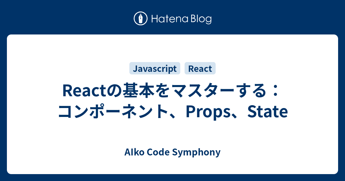 Reactの基本をマスターする：コンポーネント、Props、State - AIko Code Symphony