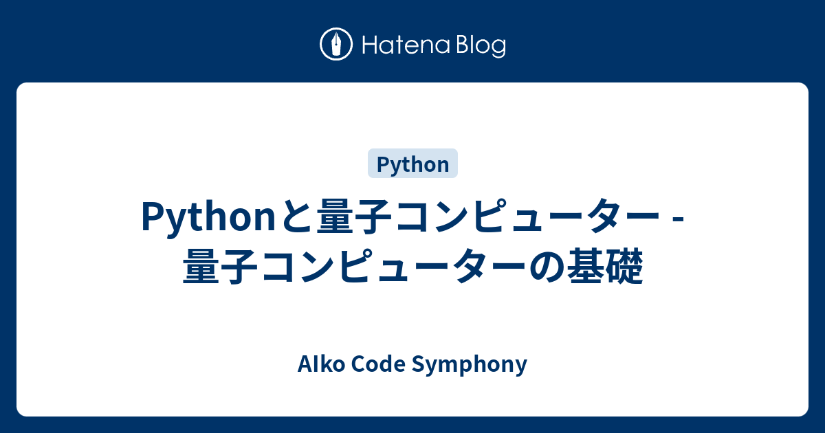 Pythonと量子コンピューター - 量子コンピューターの基礎 - AIko Code Symphony