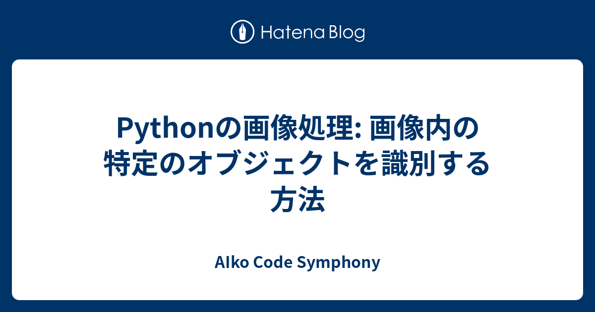 Pythonの画像処理 画像内の特定のオブジェクトを識別する方法 Aiko Code Symphony 