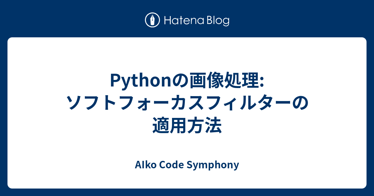 Pythonの画像処理: ソフトフォーカスフィルターの適用方法 - AIko Code Symphony