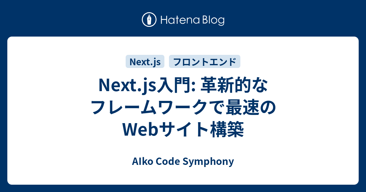 Next.js入門: 革新的なフレームワークで最速のWebサイト構築 - AIko Code Symphony