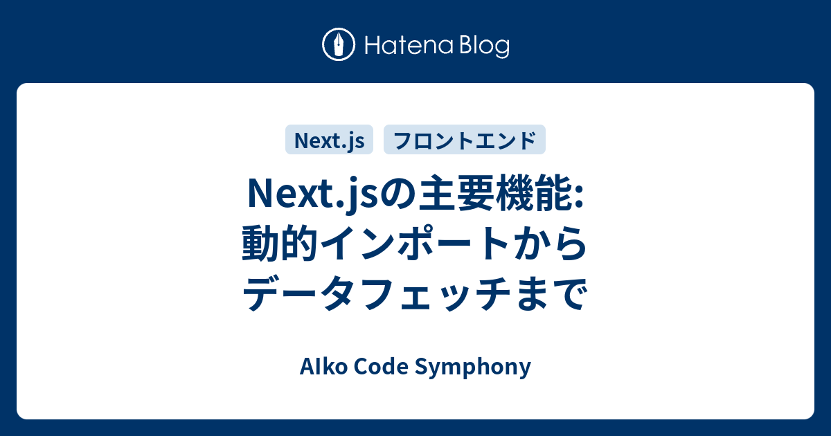 Next.jsの主要機能: 動的インポートからデータフェッチまで - AIko Code Symphony