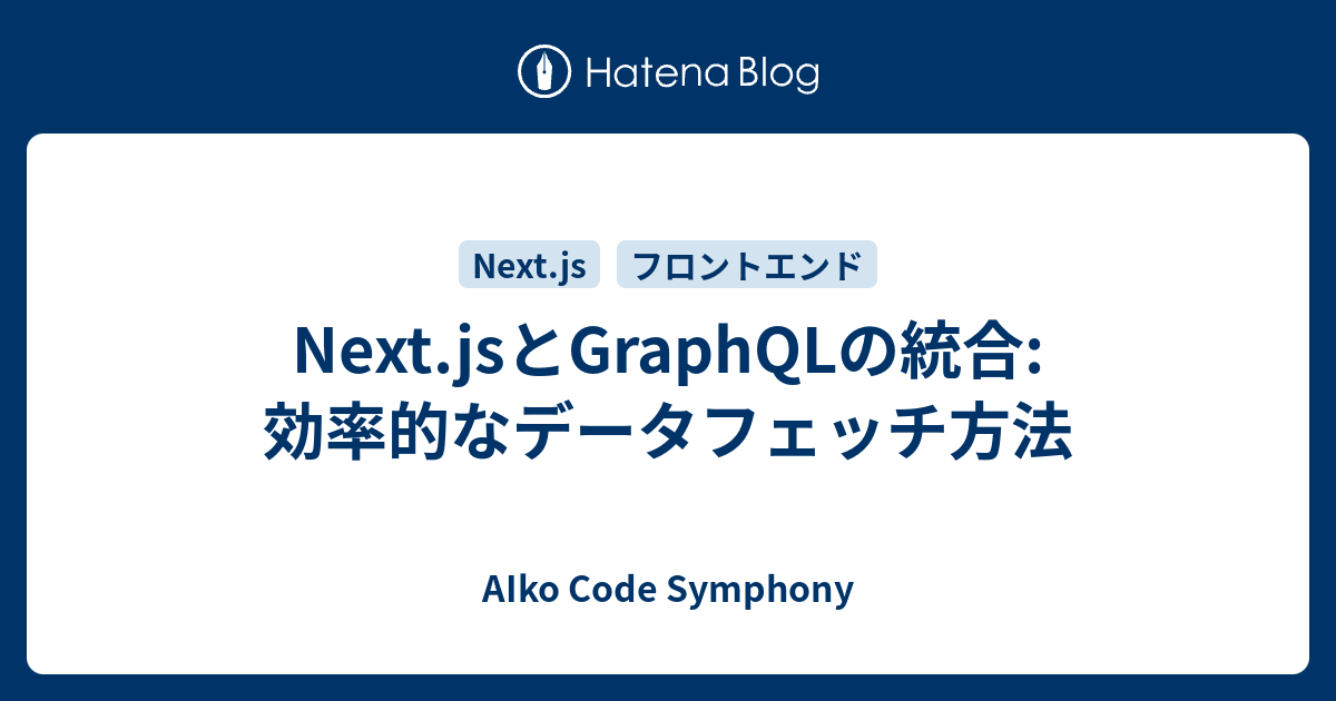 Next.jsとGraphQLの統合: 効率的なデータフェッチ方法 - AIko Code Symphony