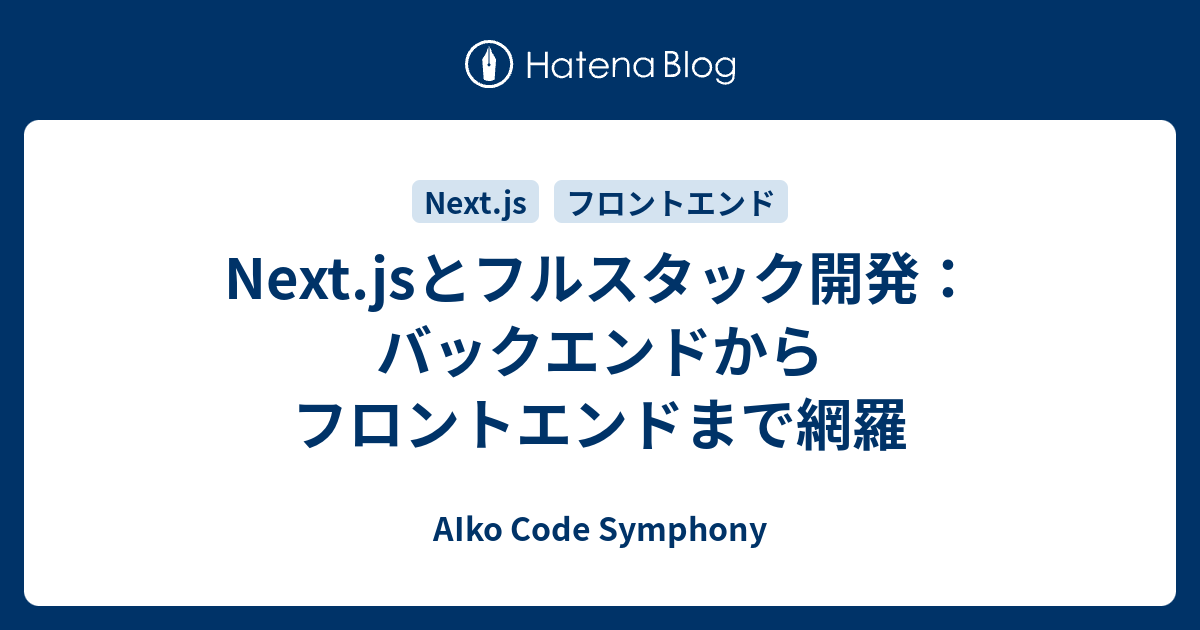 Next.jsとフルスタック開発：バックエンドからフロントエンドまで網羅 - AIko Code Symphony