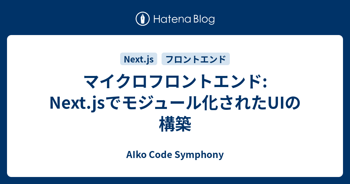 マイクロフロントエンド: Next.jsでモジュール化されたUIの構築 - AIko Code Symphony
