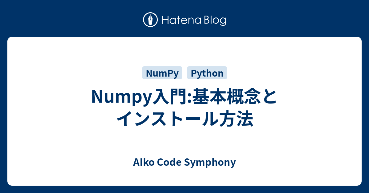 Numpy入門:基本概念とインストール方法 - AIko Code Symphony