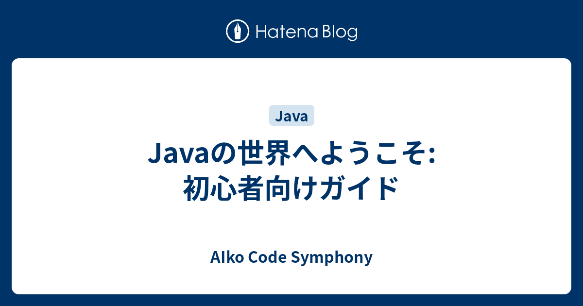 Javaの世界へようこそ: 初心者向けガイド - AIko Code Symphony