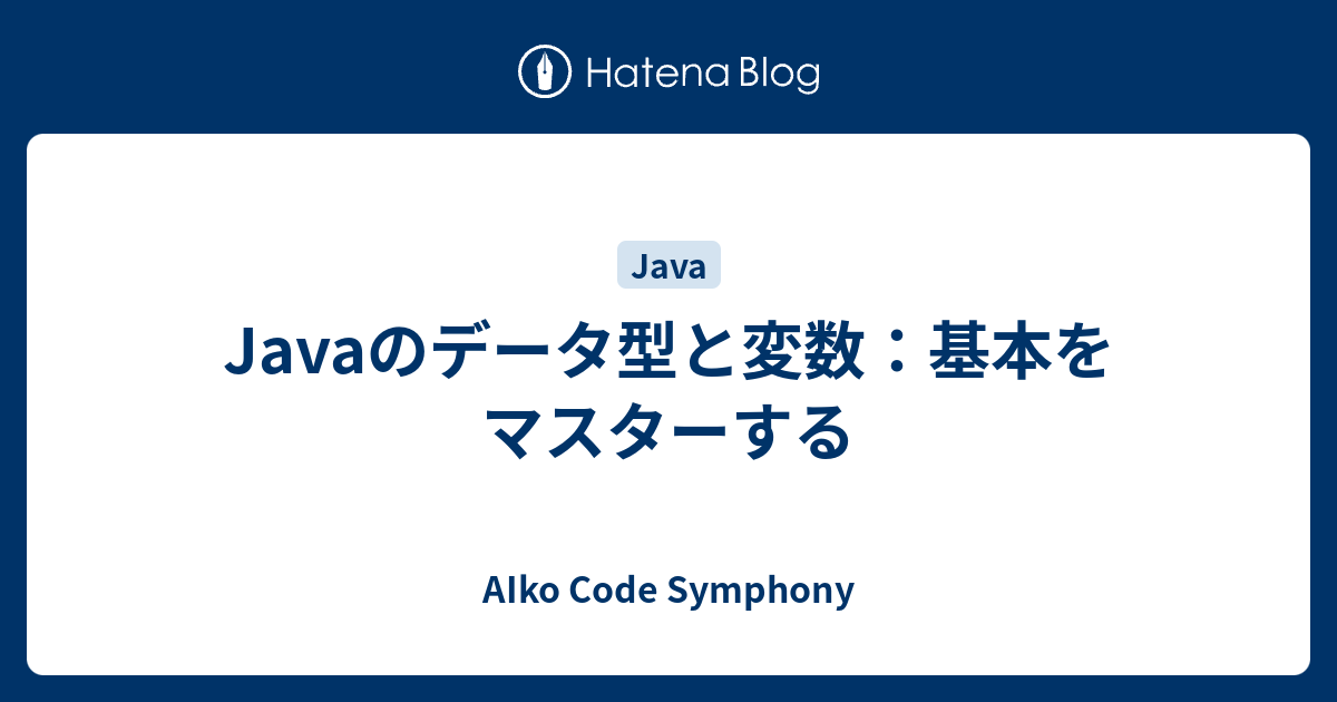 Javaのデータ型と変数：基本をマスターする - AIko Code Symphony