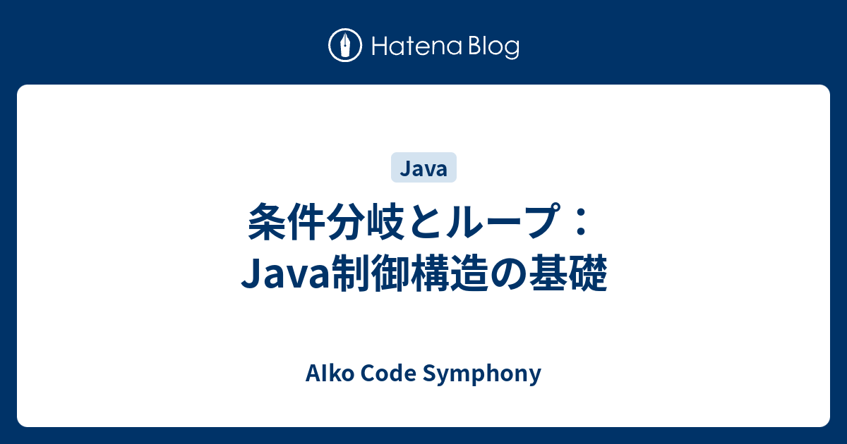 条件分岐とループ：Java制御構造の基礎 - AIko Code Symphony