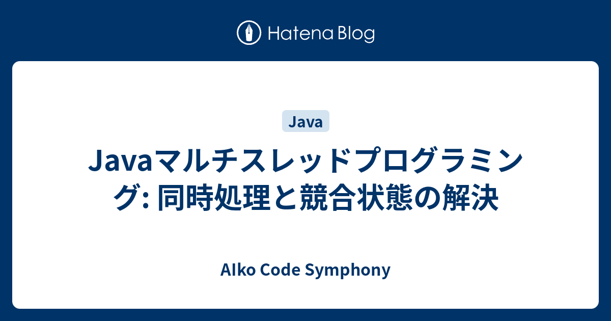 Javaマルチスレッドプログラミング: 同時処理と競合状態の解決 - AIko Code Symphony